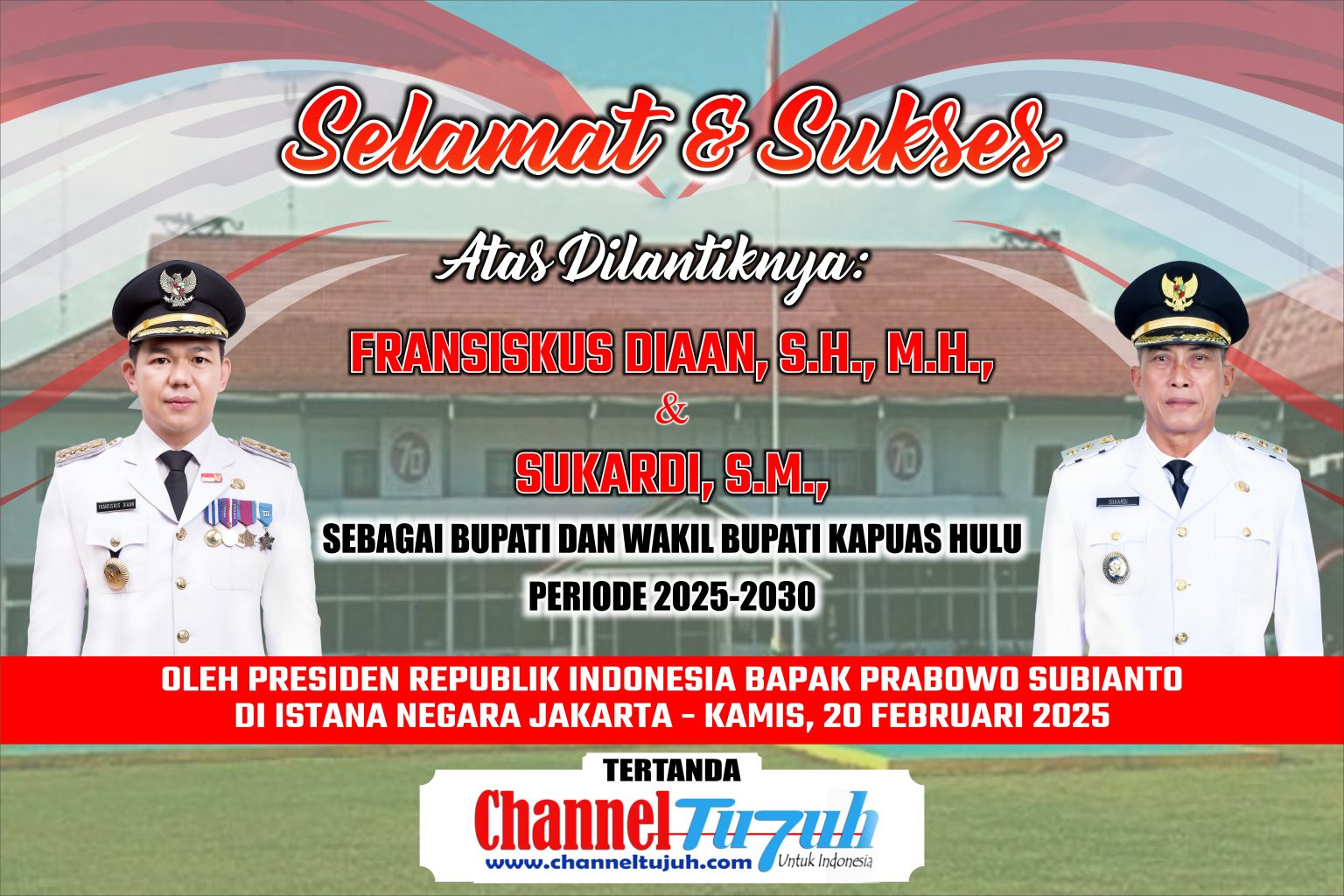 Ucapan Selamat dari Channeltujuh Atas Pelantikan Bupati dan Wakil Bupati Kapuas Hulu 2025-2030 ...