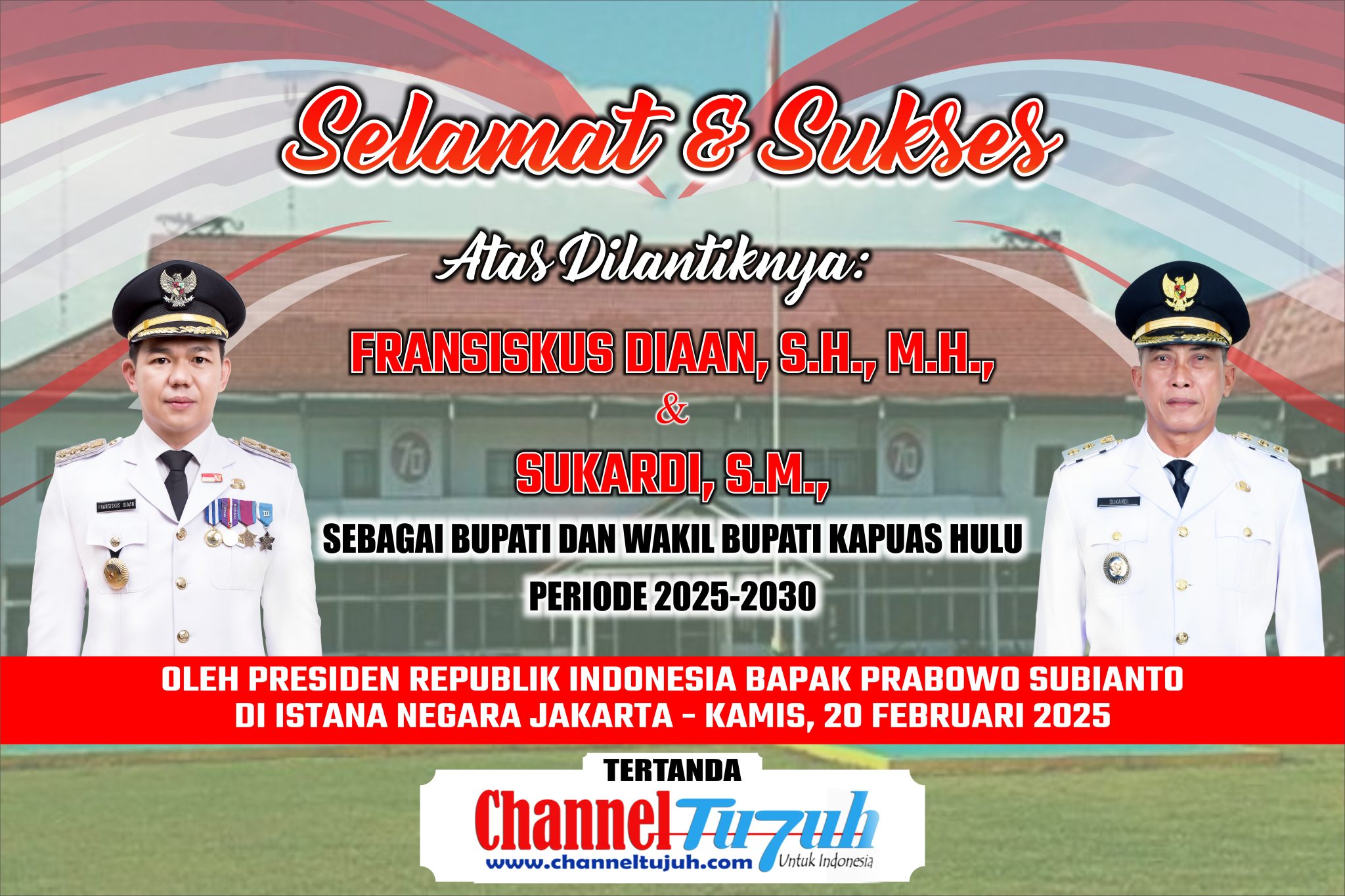 Ucapan Selamat dari Channeltujuh Atas Pelantikan Bupati dan Wakil Bupati Kapuas Hulu 2025-2030 ...